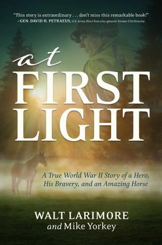 At First Light: A True WWII Story of a Hero, His Bravery, and an ...