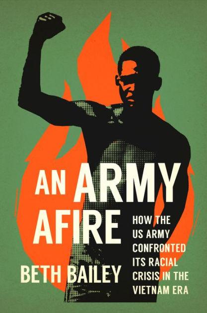 An Army Afire: How the U.S. Army Confronted the Problem of Race in the Vietnam Era with Dr. Beth ...